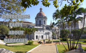 16 Interesting facts about Paraguay | Paraguay facts to know